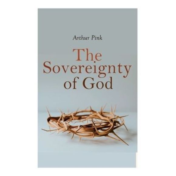 Arthur Pink | Other | The Sovereignty Of God Religious Classic Arthur ...